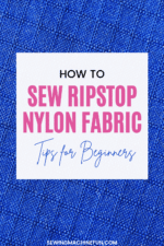 13 Helpful Tips For Sewing Ripstop Nylon Fabric